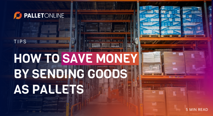 How to Save Money Sending Goods on Pallets | UK Pallet Delivery Guide